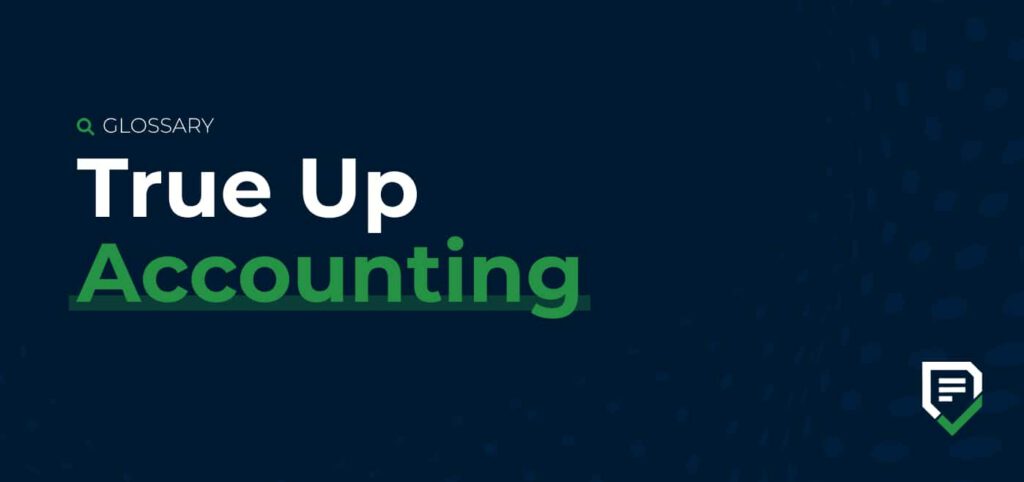 True-up Accounting: What Is It, Why And When You Need It