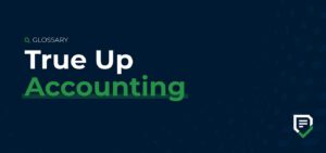 True-up Accounting: What Is It, Why And When You Need It