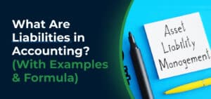 What Are Liabilities In Accounting? Definition, Types, Formula & Examples